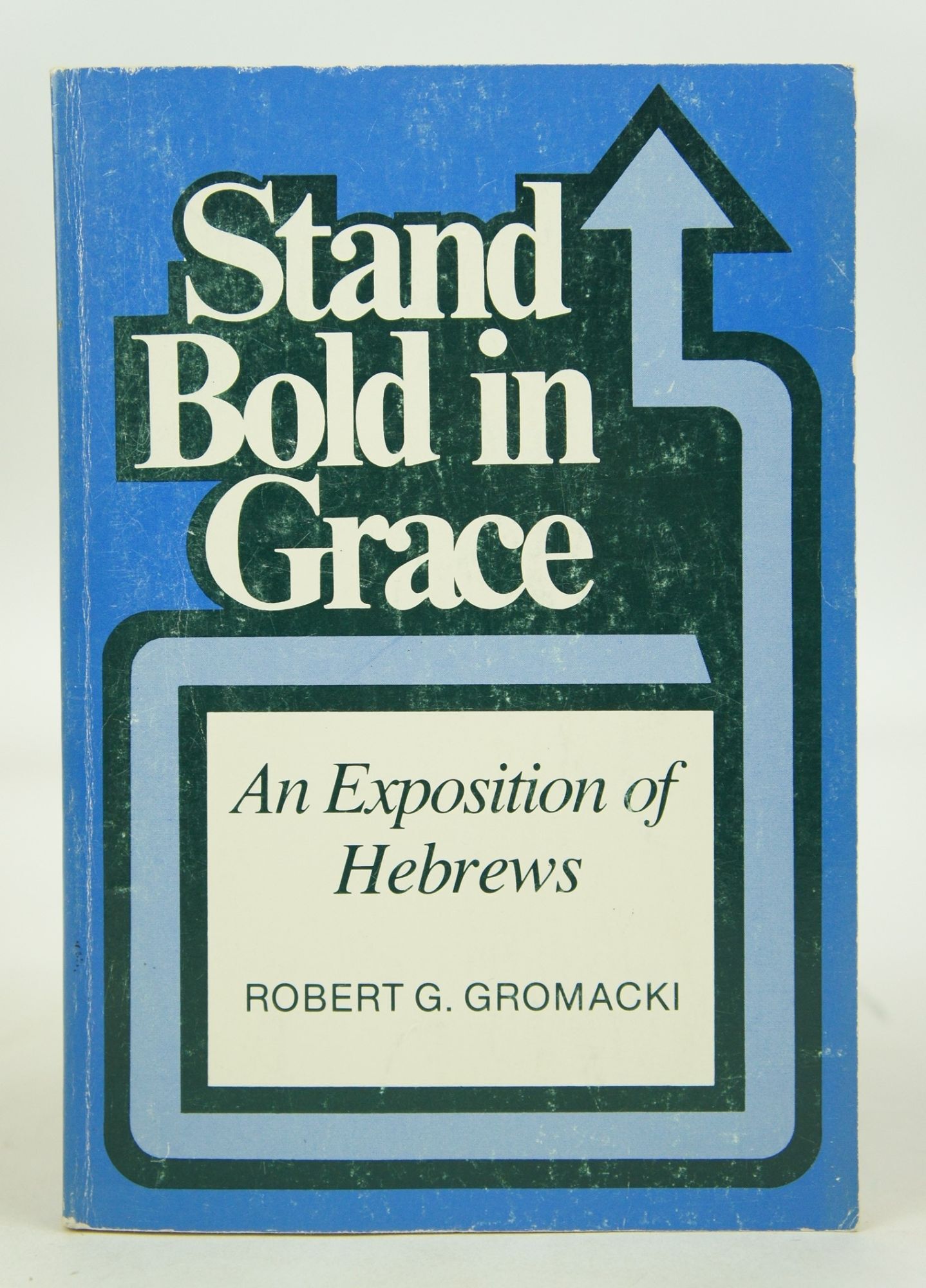 Stand Bold in Grace-An Exposition of Hebrews | Robert G. Gromacki